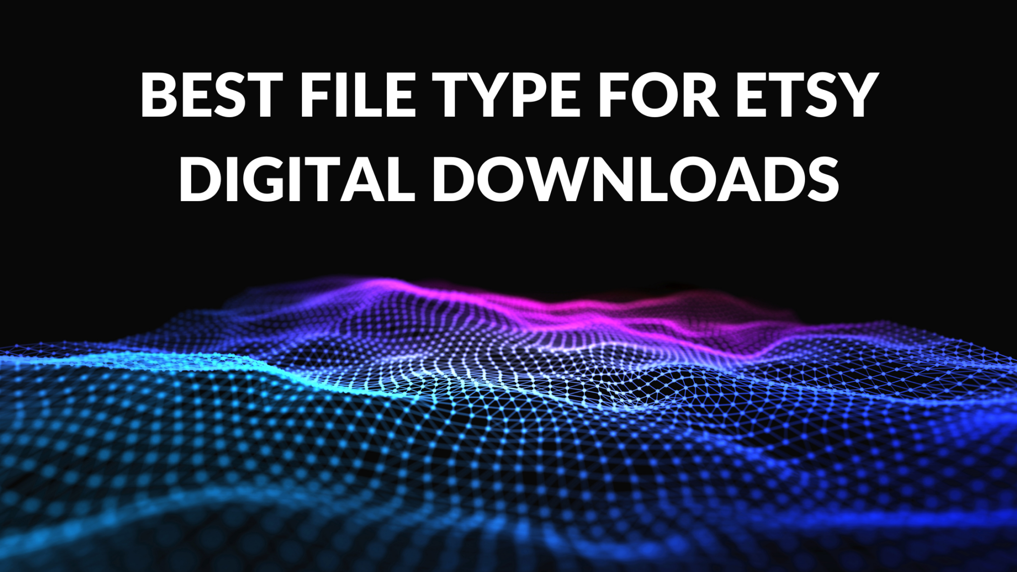Best File Type for Etsy Digital Downloads - Thrive on Etsy