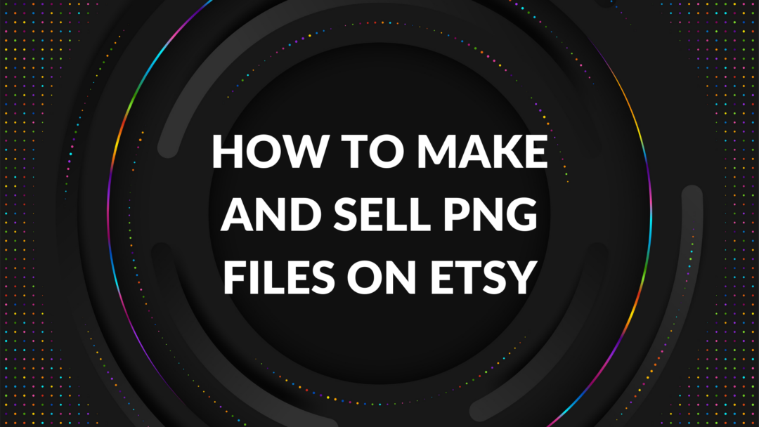 How to Make and Sell PNG Files on Etsy - Thrive on Etsy