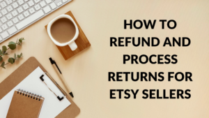 How To Refund and Process Returns for Etsy Sellers - Thrive on Etsy