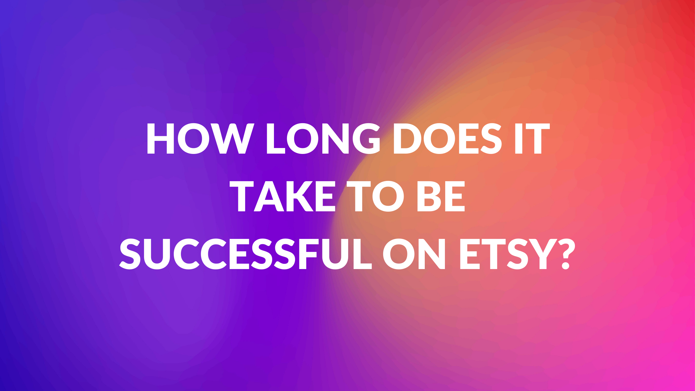 How Long Does It Take To Be Successful On Etsy Thrive On Etsy