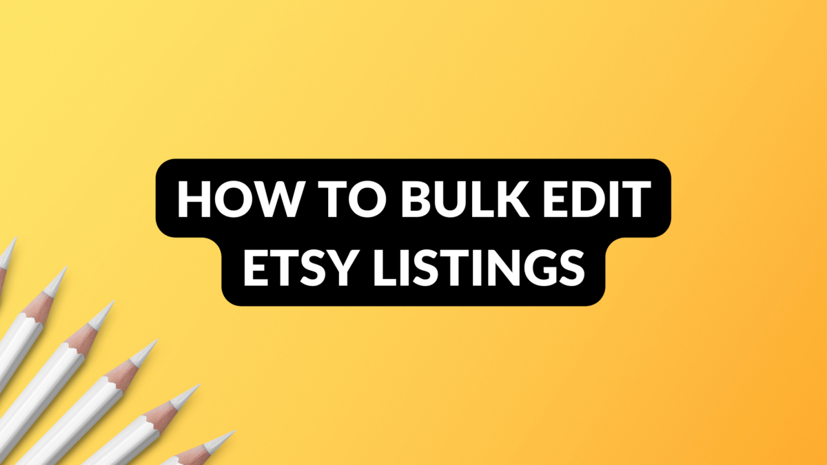 How To Bulk Edit Etsy Listings - Thrive on Etsy