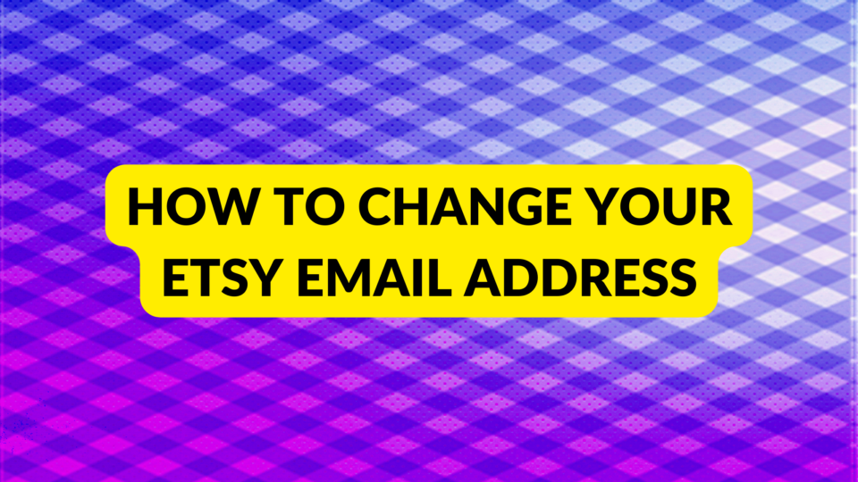 How to Change Your Etsy Email Address - Thrive on Etsy