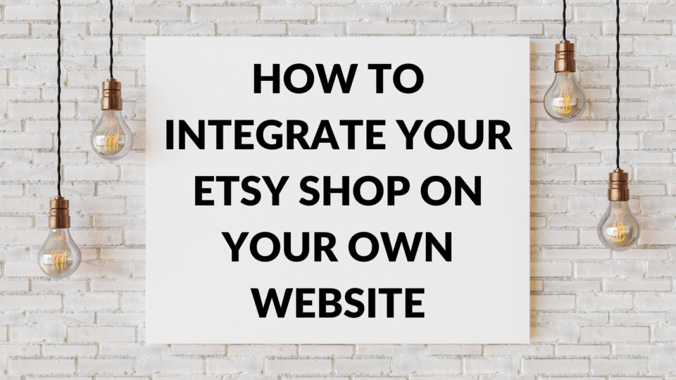 How to Integrate Your Etsy Shop on Your Own Website - Thrive on Etsy