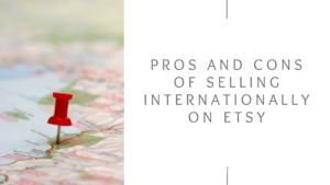 Pros and Cons of Selling Internationally on Etsy - Thrive on Etsy