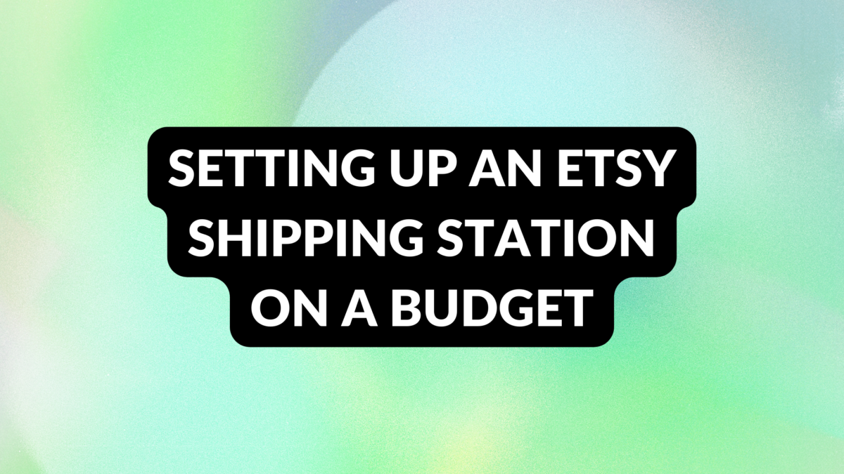 Setting Up An Etsy Shipping Station On A Budget - Thrive on Etsy
