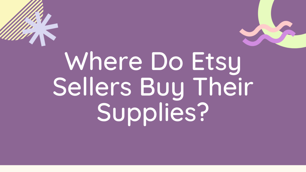 Where Do Etsy Sellers Buy Their Supplies? - Thrive on Etsy
