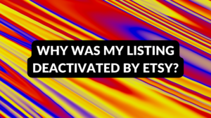 Why Was My Listing Deactivated By Etsy (And Can I Fix it?) - Thrive on Etsy