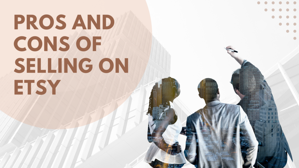 Pros and Cons of Selling on Etsy – Thrive on Etsy