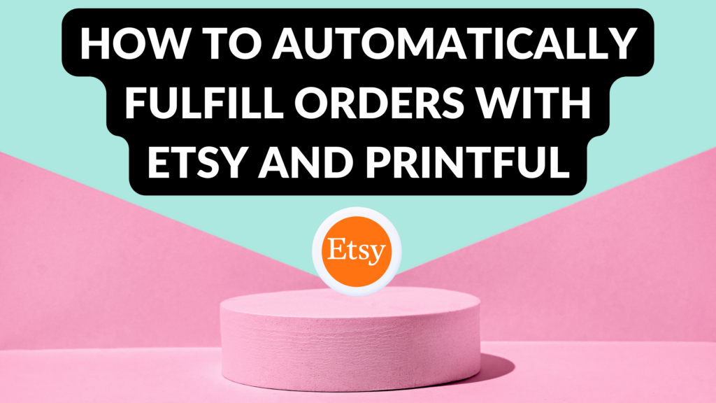 How to Automatically Fulfill Orders with Etsy and Printful – Thrive on Etsy