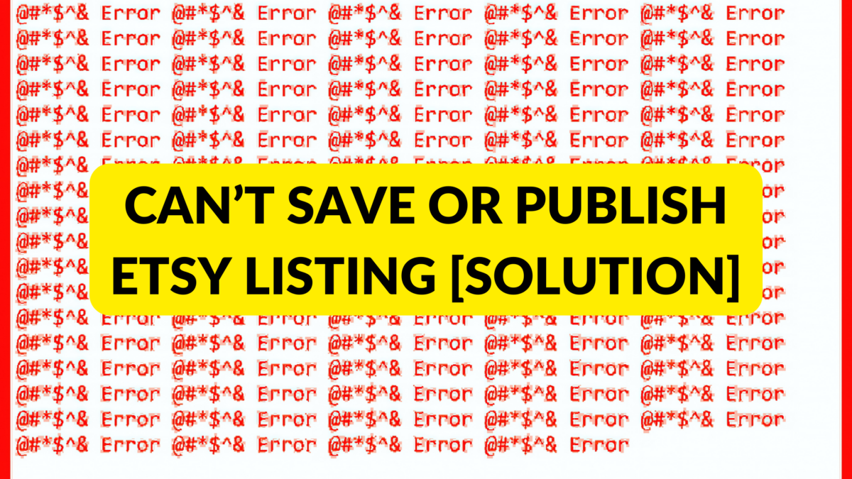 Can't Save or Publish Etsy Listing [Solution] - Thrive on Etsy