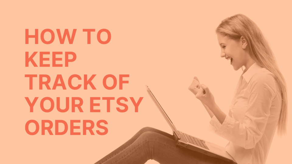 How To Keep Track of Your Etsy Orders - Thrive on Etsy
