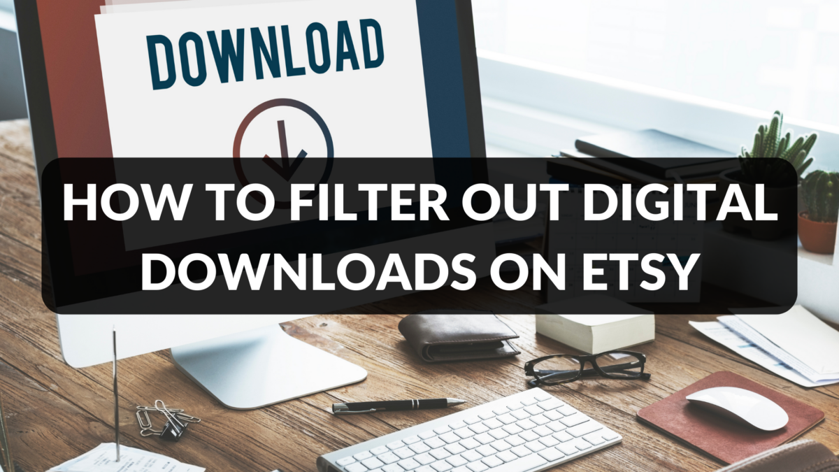 How to Filter Out Digital Downloads on Etsy - Thrive on Etsy