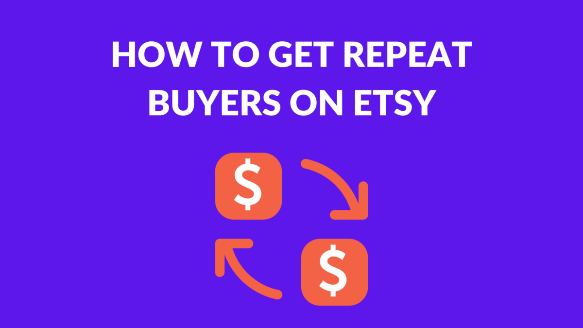 How to Get Repeat Buyers on Etsy - Thrive on Etsy