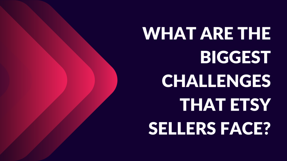 What Are The Biggest Challenges That Etsy Sellers Face? – Thrive on Etsy