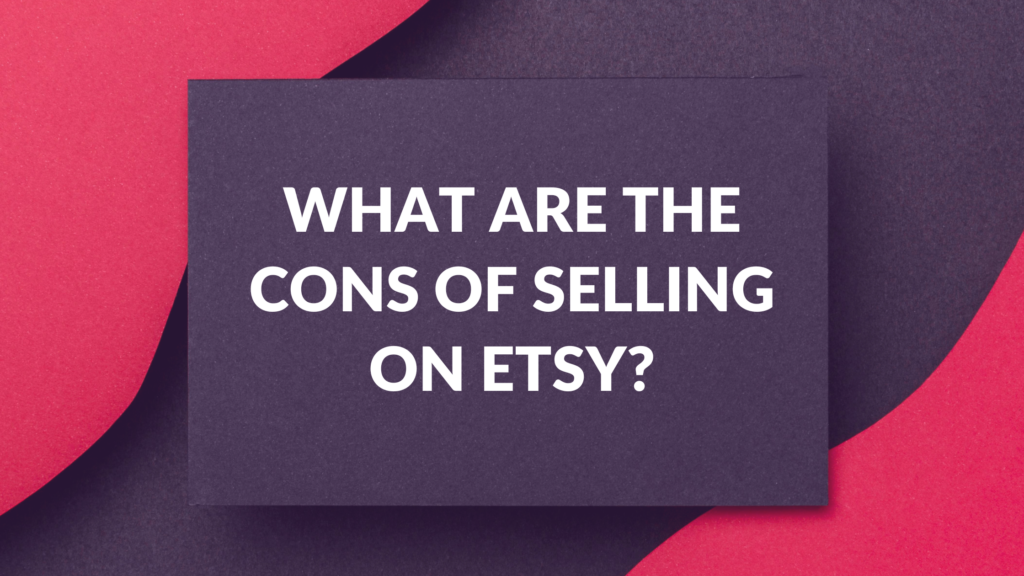 What are the Cons of Selling on Etsy? - Thrive on Etsy