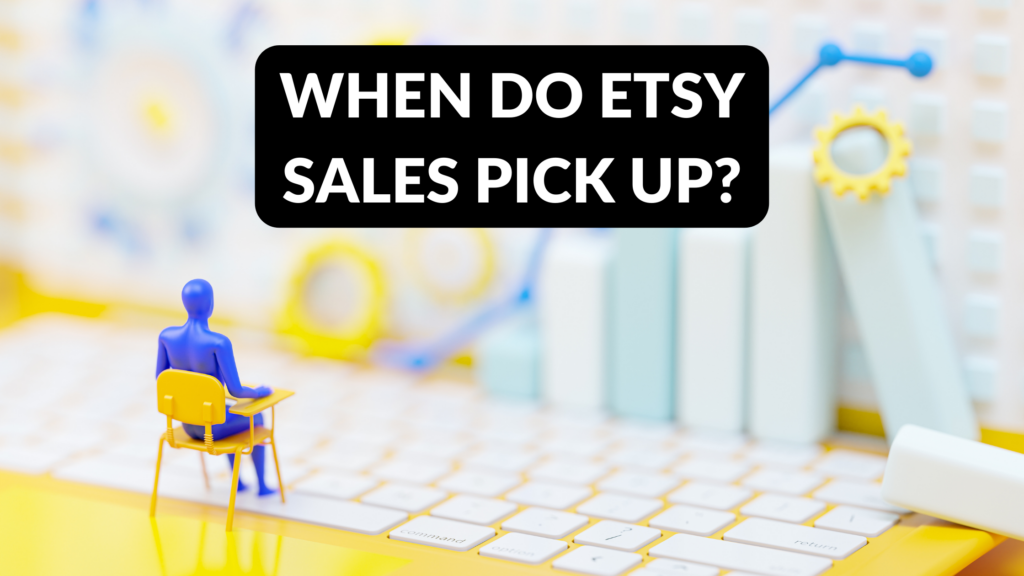When Do Etsy Sales Pick Up? - Thrive on Etsy