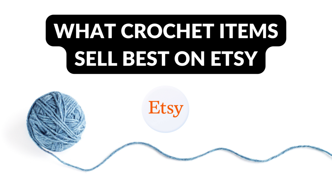 What Crochet Items Sell Best on Etsy - Thrive on Etsy