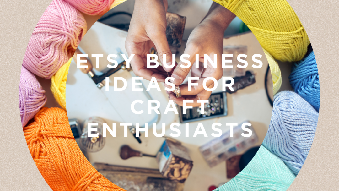 Etsy Business Ideas for Craft Enthusiasts – Thrive on Etsy