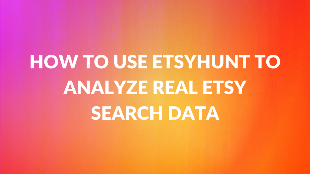 How to Use EtsyHunt to Analyze Real Etsy Search Data