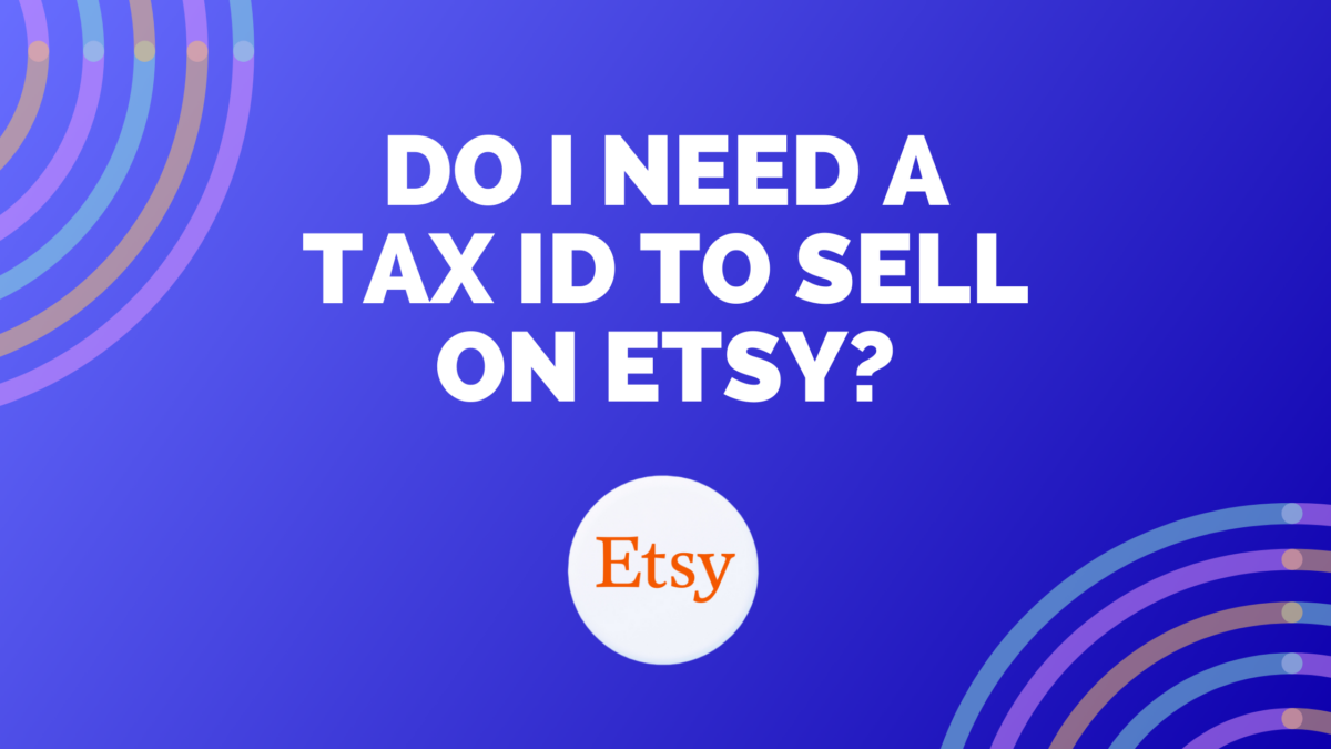 Do I Need a Tax ID to Sell on Etsy? - Thrive on Etsy