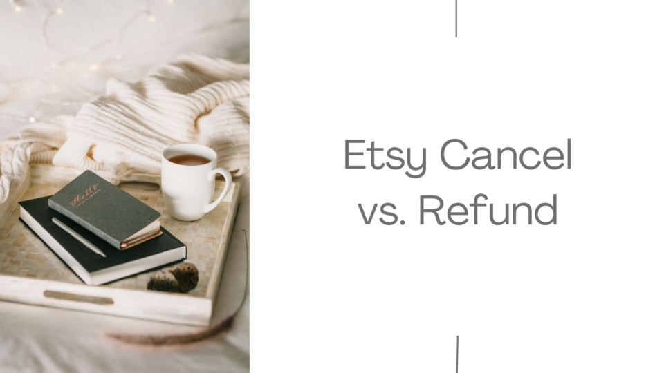 Etsy Cancel vs. Refund - Thrive on Etsy