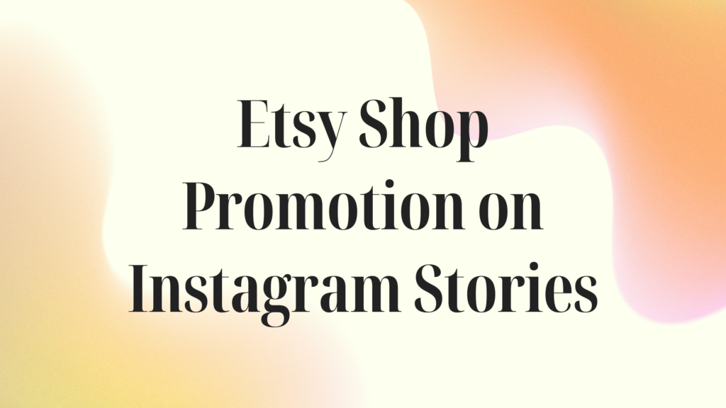 Etsy Shop Promotion on Instagram Stories - Thrive on Etsy