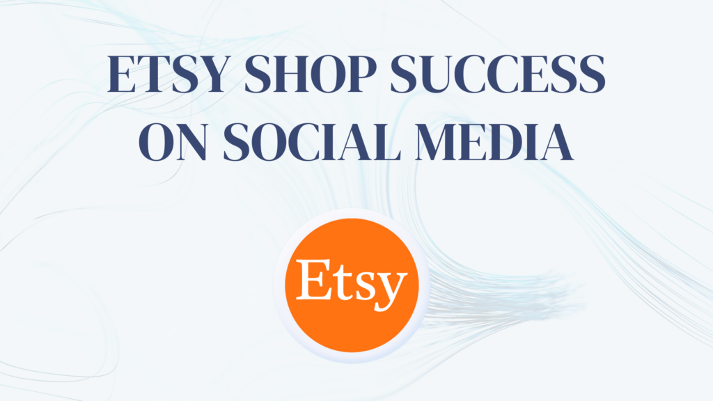 Etsy Shop Success on Social Media - Thrive on Etsy