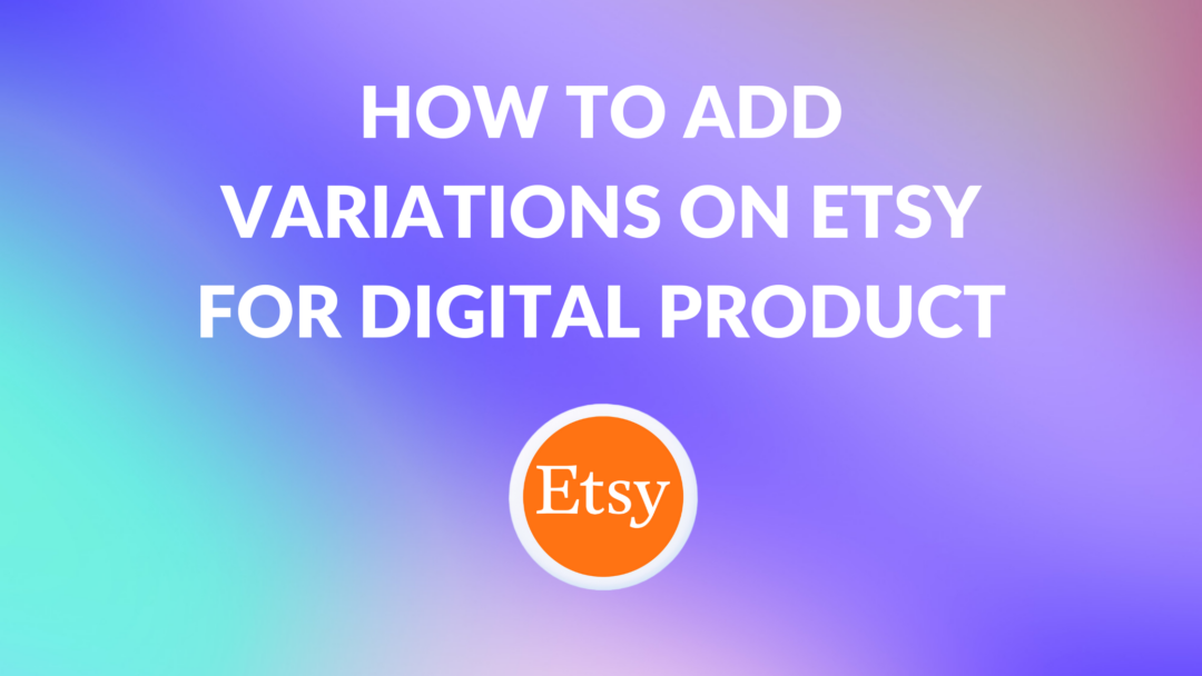 How to Add Variations on Etsy for Digital Product - Thrive on Etsy