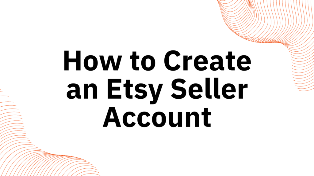 How to Create an Etsy Seller Account - Thrive on Etsy