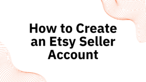 How to Create an Etsy Seller Account - Thrive on Etsy