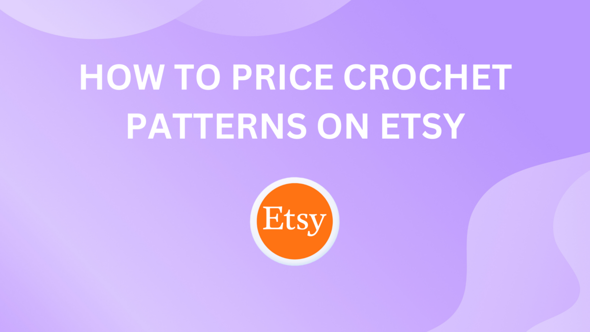 How to Price Crochet Patterns on Etsy - Thrive on Etsy
