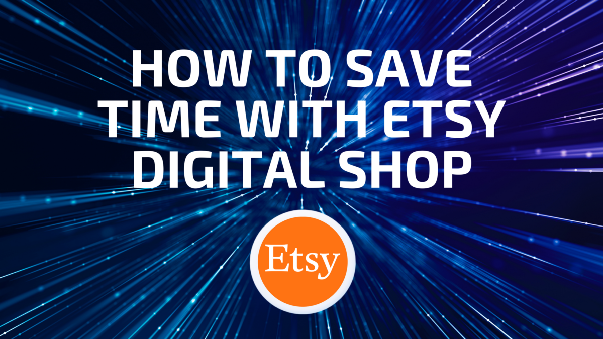 How to Save Time with Etsy Digital Shop - Thrive on Etsy